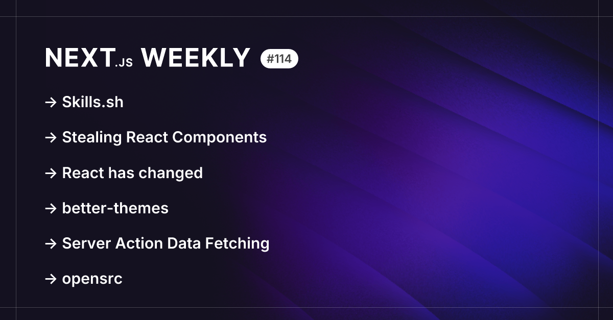 Next.js Weekly #114: Skills.sh, Stealing React Components, React has ...